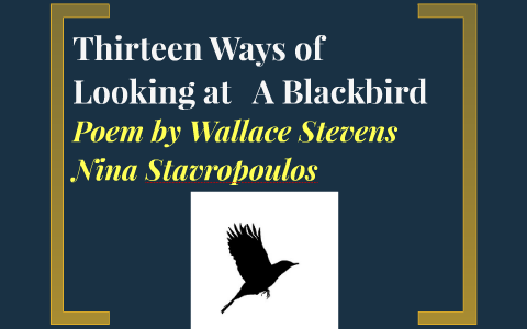 Thirteen Ways of Looking at Blackbird by Nina Stavropoulos on Prezi