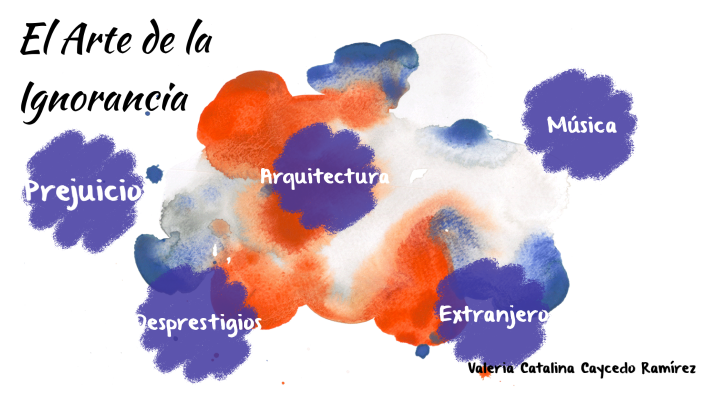 El arte de la ignorancia by valeria caycedo on Prezi