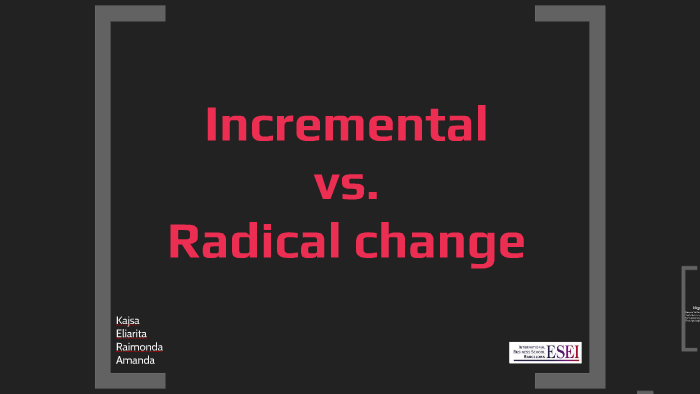 Incremental vs radical change by Amanda Appel on Prezi