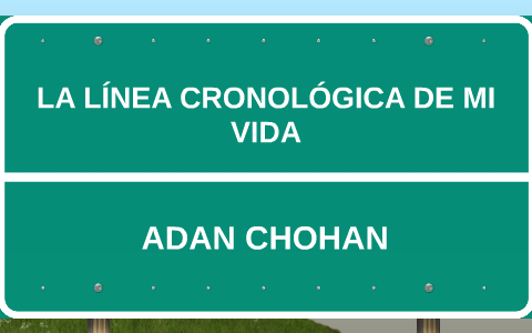 LA LÍNEA CRONOLÓGICA DE MI VIDA by Adam Chohan on Prezi