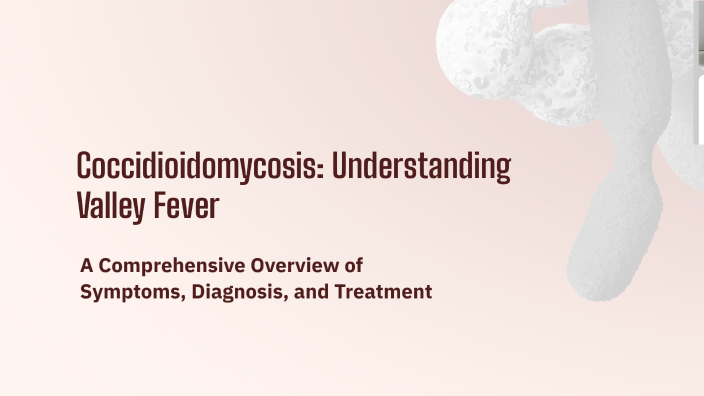 Coccidioidomycosis: Understanding Valley Fever by Jaz Cis on Prezi