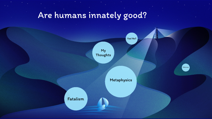 Are humans innately good? by Alexandria Boucher on Prezi