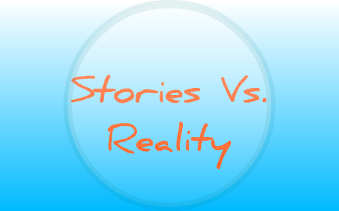 Story Vs. Reality by Toffanetta Heidelberg on Prezi