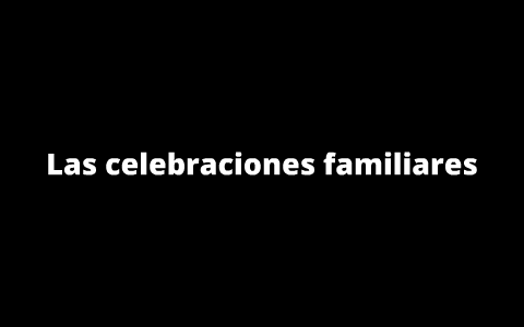 Las celebraciones familiares by Bri Brown on Prezi