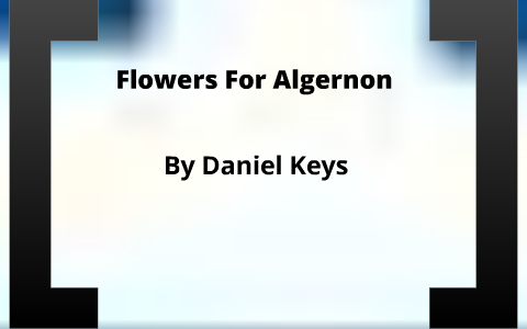 Chase Longwell-Flowers For Algernon by Ashli Jasper on Prezi