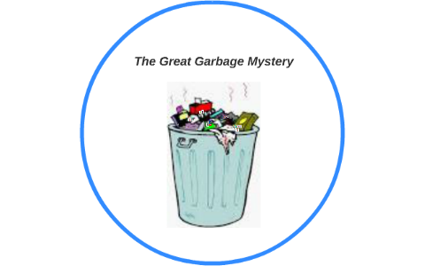 The Great Garbage Mystery by Madison Dibble on Prezi