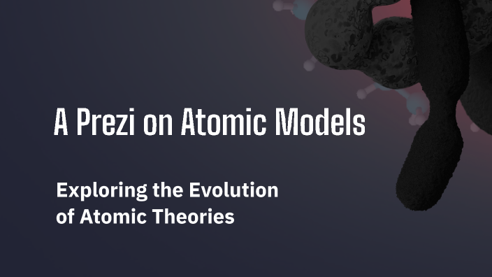 A Prezi on Atomic Models by Charlotte Carpenter on Prezi