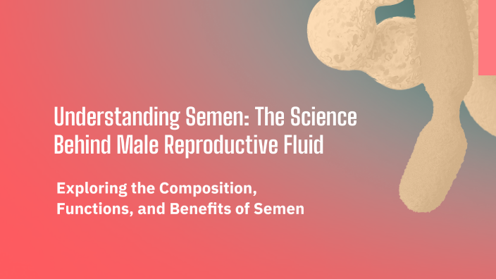 Understanding Semen: The Science Behind Male Reproductive Fluid by Liam ...
