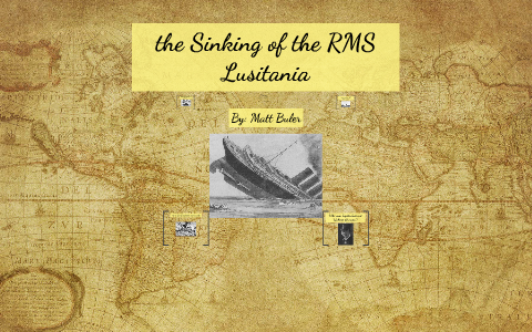 the Sinking of the RMS Lusitania by Matt Butler on Prezi