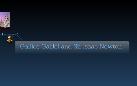 Galileo Galilei and Sir Isaac Newton by Laura Fong on Prezi