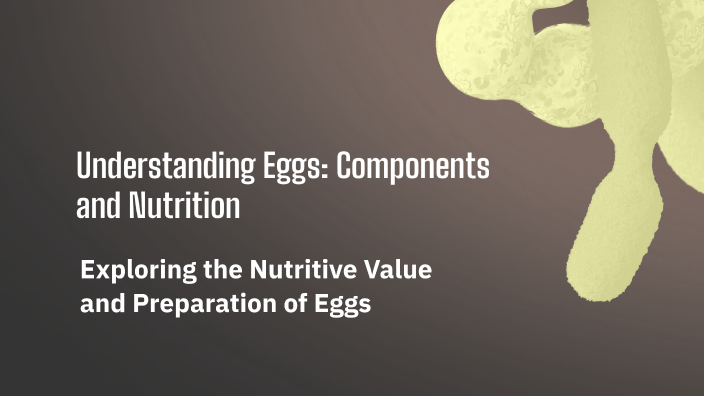 Understanding Eggs: Components and Nutrition by Cyrus Bayhonan on Prezi