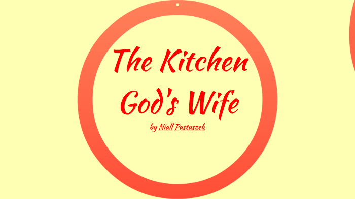 The Kitchen God's Wife Theme Project by Niall Pastuszek on Prezi