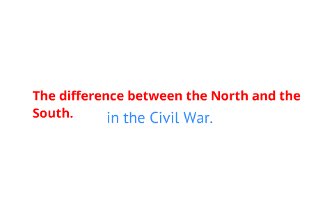 The difference between the north and south during the civil war. by ...