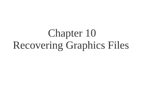 CHAPTER 10, RECOVERING GRAPHICS FILES by Tommy Whitlock on Prezi