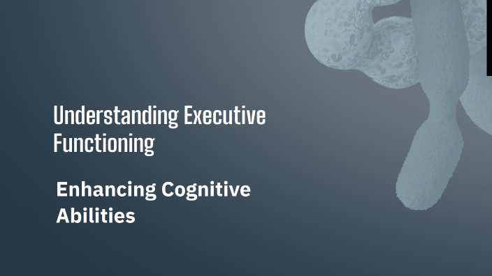 Understanding Executive Functioning by Jeffery Serletic on Prezi