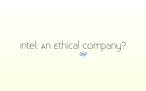 Intel: An Ethical Company? by Matthew Desmond on Prezi