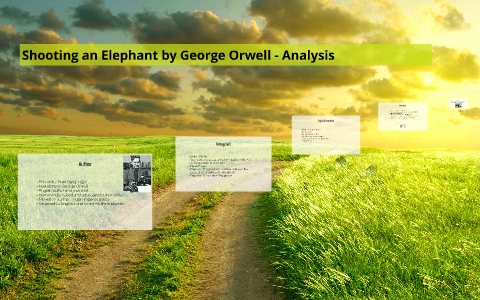 Shooting an Elephant by George Orwell - Analysis by Ane Pade on Prezi