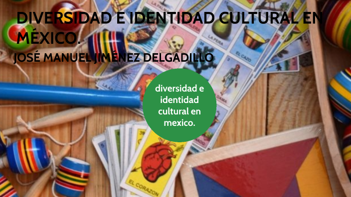 DIVERSIDAD E IDENTIDAD CULTURAL EN MÉXICO. by José Manuel Jiménez on Prezi