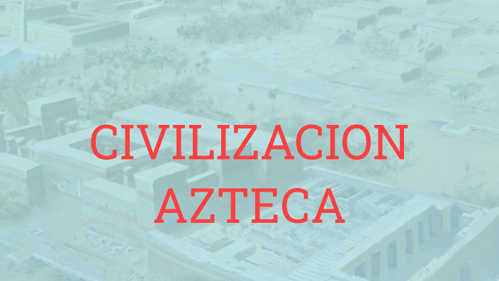 Civilización Azteca by Román Aarón on Prezi