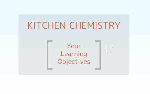 Kitchen Chemistry Learning Objectives by Jac Hancox on Prezi
