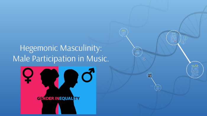 Hegemonic Masculinity: Male Participation in Music. by Joel Cason on Prezi