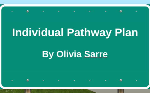 Individual Pathway Plan by Olivia Sarre on Prezi