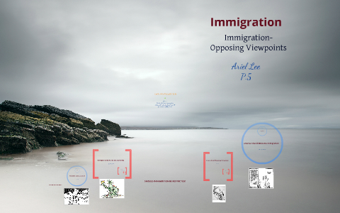 Immigration- Opposing Viewpoints by Ariel Lee on Prezi