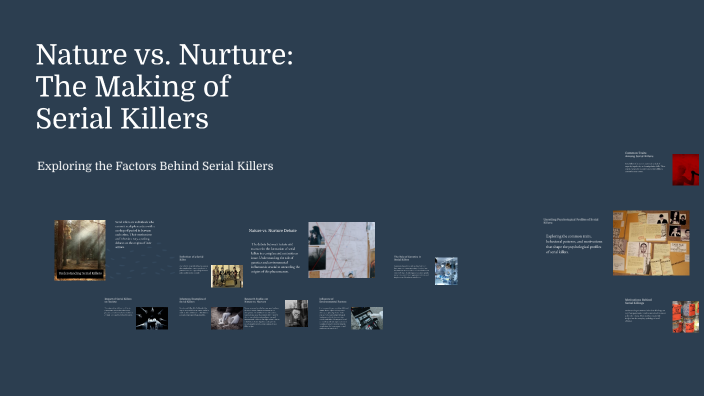 Nature vs. Nurture: The Making of Serial Killers by suhayla salim on Prezi