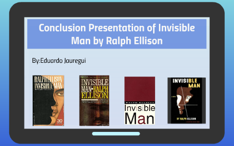 Conclusion Presentation of Invisible Man by Ralph Ellison by eduardo ...
