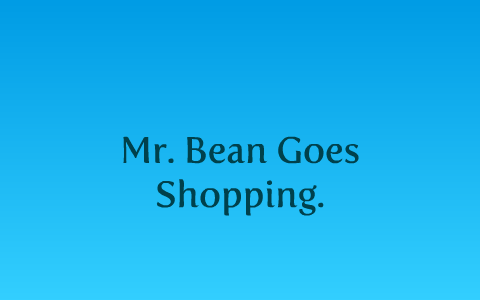 Mr. Bean Goes Shopping by Lee Wall on Prezi