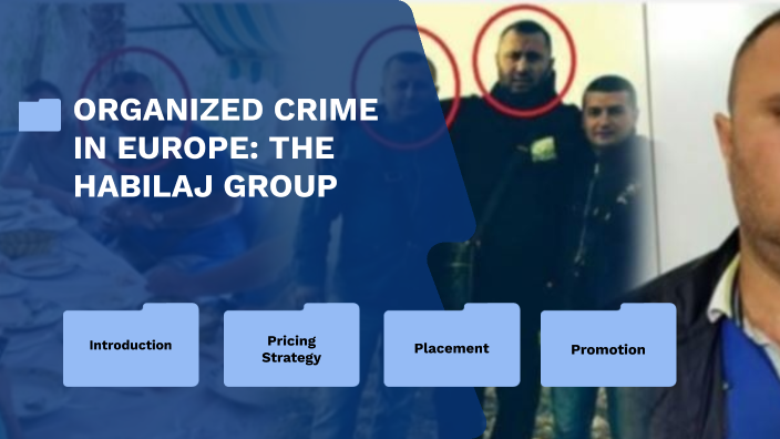 ORGANIZED CRIME IN EUROPE: THE HABILAJ GROUP by ledio zeneli on Prezi