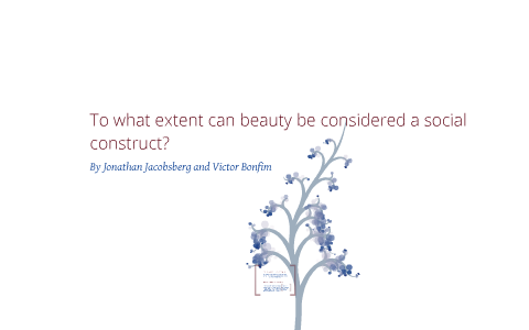 To what extent can beauty be considered a social construct? by Jonathan ...