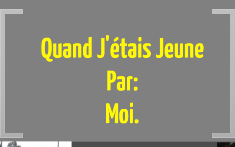 Quand J'étais Jeune - Francais by Justin Coleman on Prezi