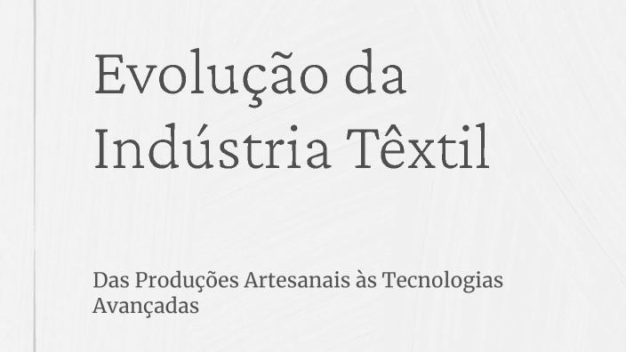 Evolução da Indústria Têxtil by ROGER AREND on Prezi