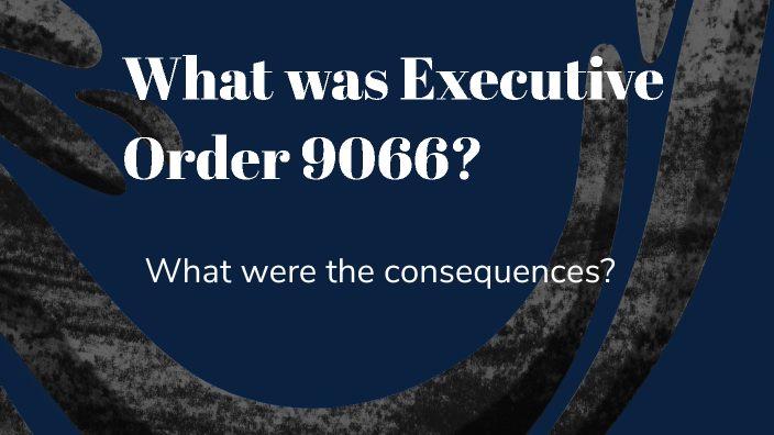 Understanding Executive Order 9066 by Alex D. on Prezi