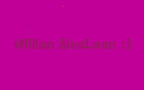Gillian MacLean :) by Briana Mary Pineau :) on Prezi