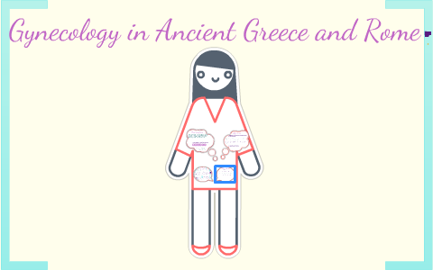 Gynecology in Ancient Greece and Rome by Katie Rennie on Prezi