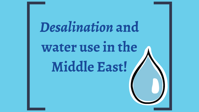Water Scarcity and Desalination in the Middle East by on Prezi