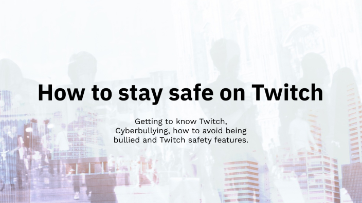 How to stay safe on Twitch by alff0720 alff0720 on Prezi