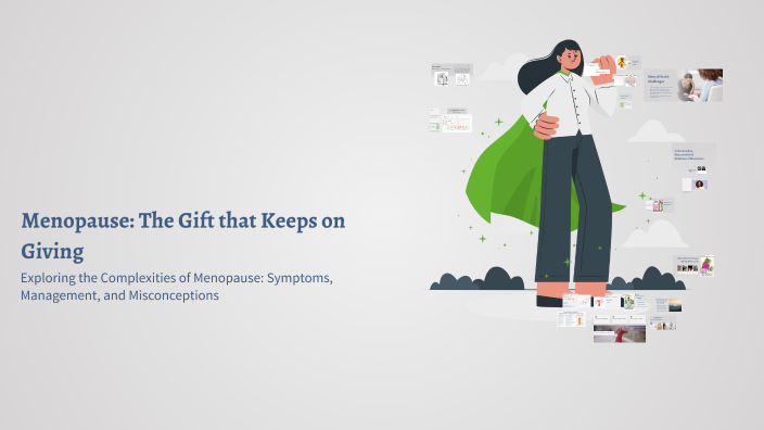 Menopause: The Gift that Keeps on Giving by Shelley Kaur on Prezi
