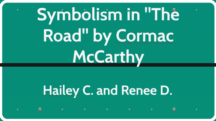 Symbolism in "The Road" by Cormac McCarthy by Hailey Conrad on Prezi