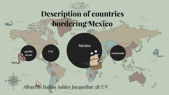 Description of countries bordering Mexico by ASHLEY JACQUELINE ALBARRAN ...