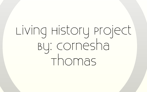 Living History Project Timeline. by Cornesha Thomas on Prezi