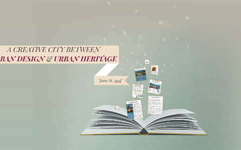 A CREATIVE CITY BETWEEN URBAN DESIGN & URBAN HERITAGE by Joan Aref on Prezi