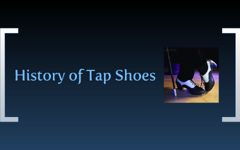 History of Tap Shoes by Kohei Hayashi on Prezi