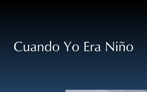 Cuando Yo Era Nino by Profe Sclerandi on Prezi