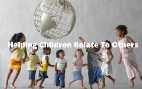 Helping Children Relate To Others by daniel boucher on Prezi