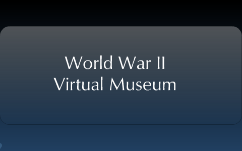 World War II Virtual Museum by cassie siebner