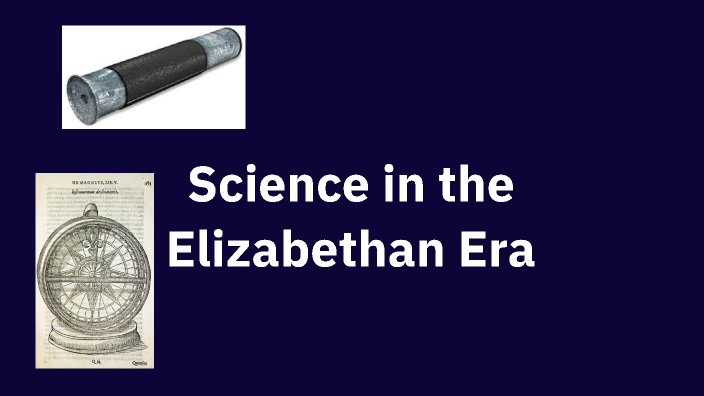 Science in the Elizabethan Era by Robyn Muridae on Prezi