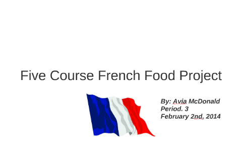 Five Course French Food Project by Avia McDonald on Prezi